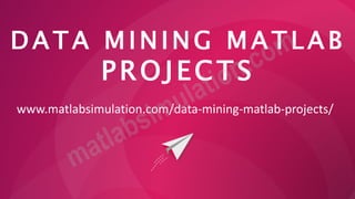 Data Mining MATLAB Projects Research Assistance | PPT