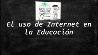 PPT: El uso de Internet en la Educación | PPTX