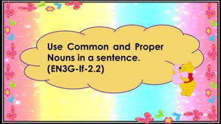 PPT-ENGLISH-3-Q1-USE-COMMON-AND-PROPER-NOUNS-IN-A-SENTENCE.pptx