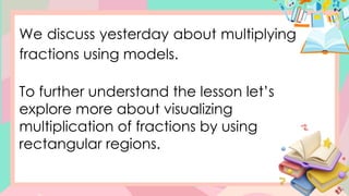 MULTIPLICATION OF FRACTIONS USING MODELS PPT-MATHEMATICS-5-Q1-W5.pptx