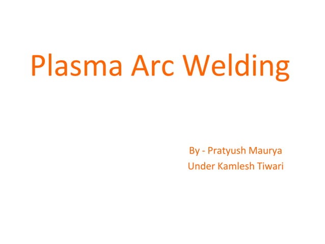 ppt-on-plasma-arc-welding.pptx | Chemistry | Science