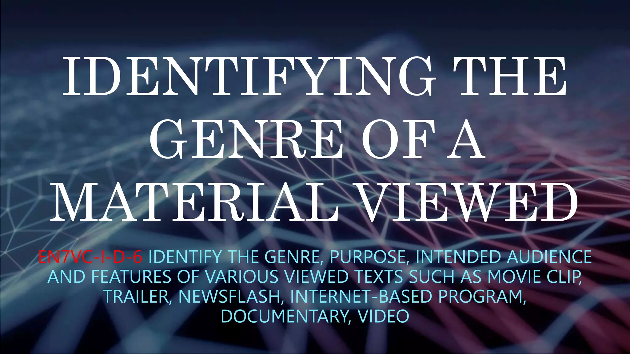 PPT-WEEK2-IDENTIFYING THE GENRE OF A MATERIAL VIEWED.pptx