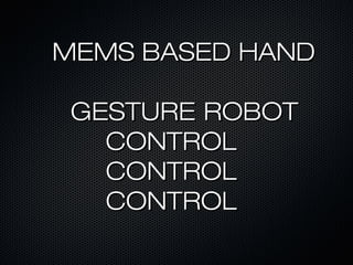 MEMS based gesture controlled robot | PPT