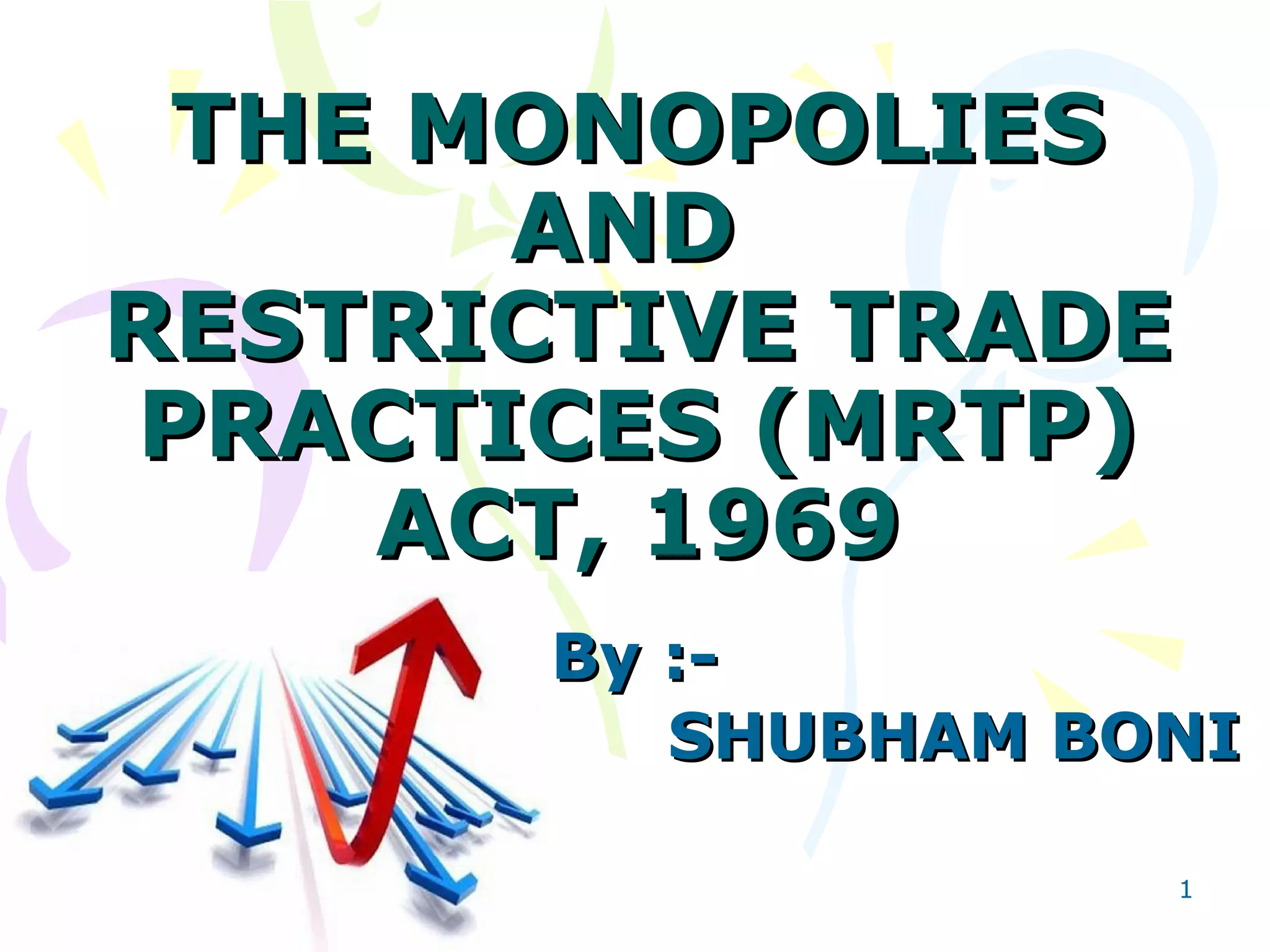 MONOPOLISTIC AND RESTRICTIVE TRADE PRACTICES(MRTP) ACT, 1969 | PPT