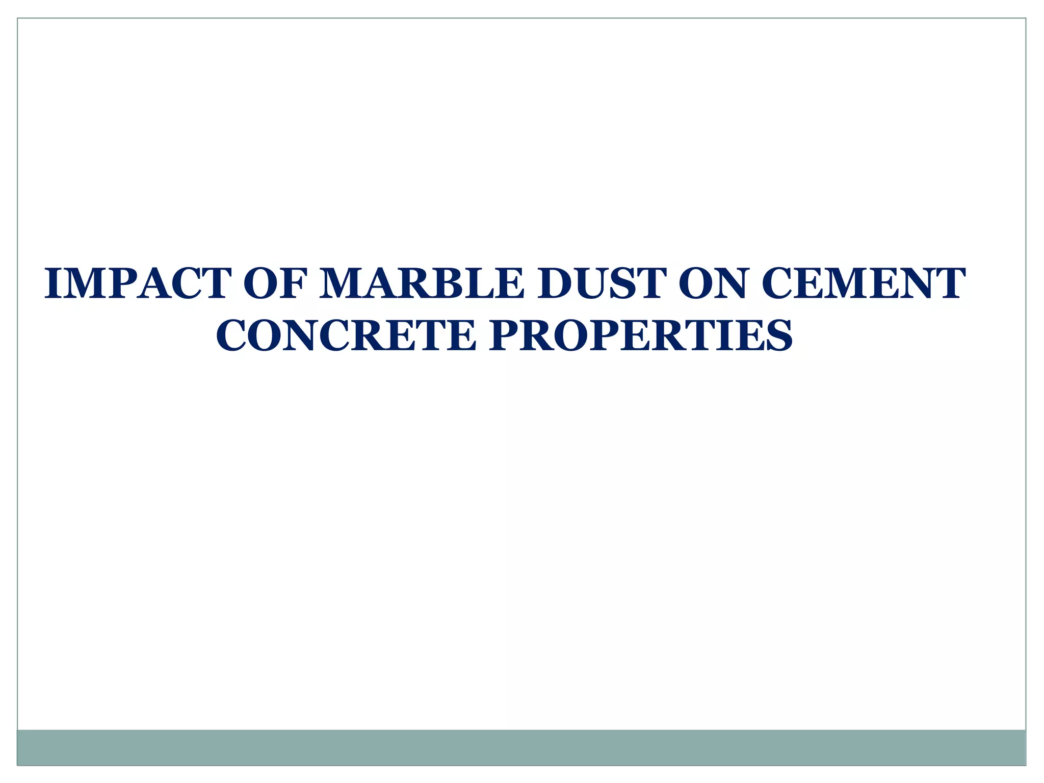 IMPACT OF MARBLE DUST ON CEMENT CONCRETE PROPERTIES | PPTX