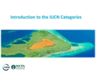 Ppt 1 introduction_to_the_iucn_pa_management_categories_oct_2013 | PPTX | Geography | Science