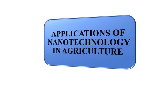 Nanotechnology and its Applications in Agriculture | PPTX