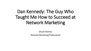 Dan Kennedy: How He Taught Me to Succeed at Network Marketing | PPTX