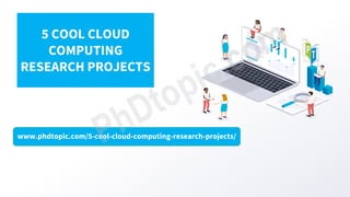 5-Cool-Cloud-Computing-Research-Projects | PPTX