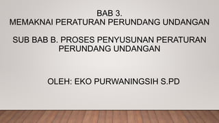 PPT 2 BAB 3 PROSES PENYUSUNAN PERATURAN PERUNDANG-UNDANGAN.pptx