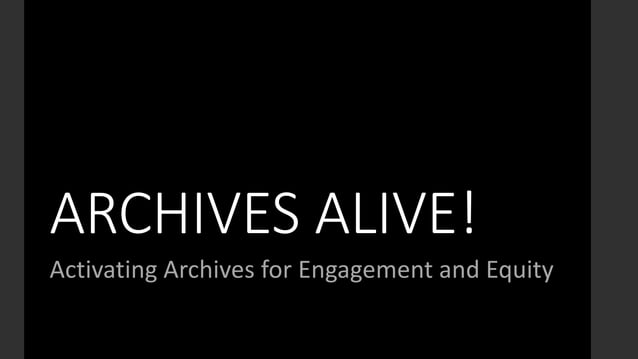 Archives Alive! Activating Archives for Engagement & Equity | PPT