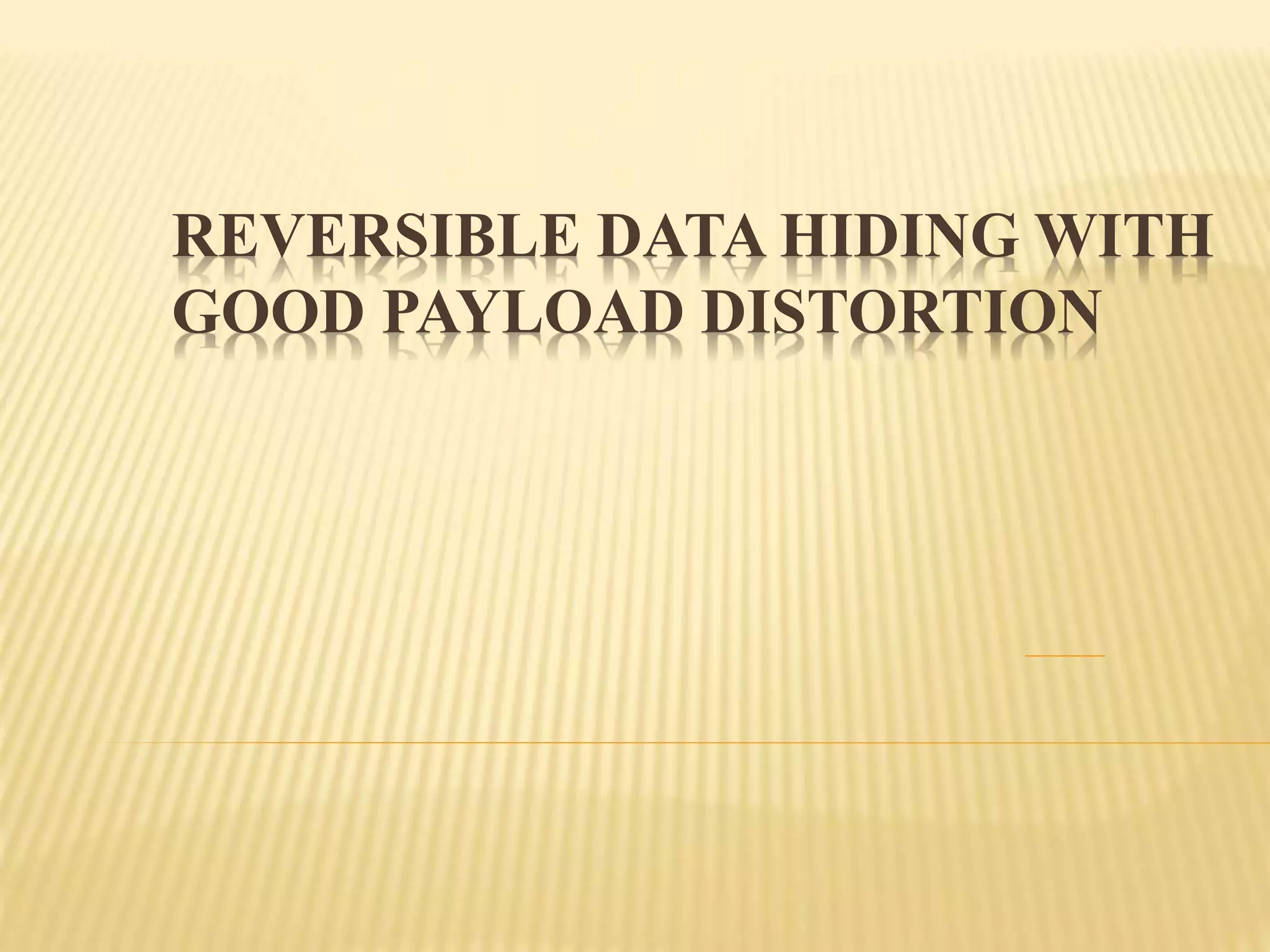 REVERSIBLE DATA HIDING WITH GOOD PAYLOAD DISTORTIONPpt 3 | PPT