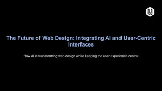 The Future of Web Design: Integrating AI and User-Centric Interfaces | PPT