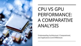 CPU VS GPU Performance a: a comparative analysis | PPTX