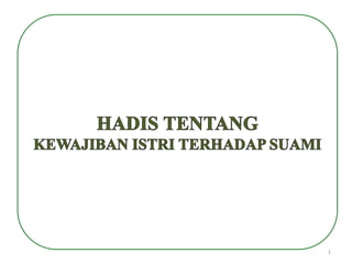 Ppt 4 hadis tentang kewajiban istri terhadap suami | PPTX