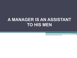 A MANAGER IS AN ASSISTANT TO HIS MEN | PPT