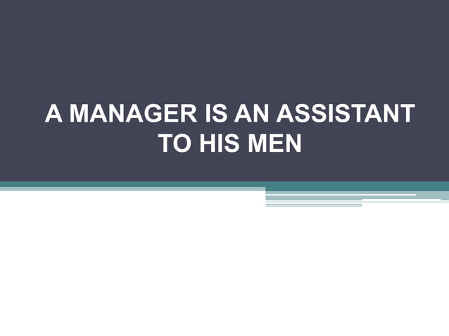 A MANAGER IS AN ASSISTANT TO HIS MEN | PPT