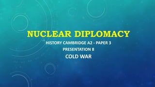 CAMBRIDGE A2 HISTORY: NUCLEAR DIPLOMACY | PPTX