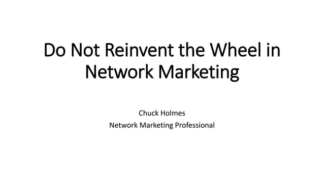 Do Not Reinvent the Wheel in Network Marketing | PPT