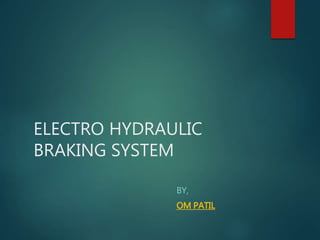 ELECTRO HYDRAULIC BRAKING SYSTEM | PPTX