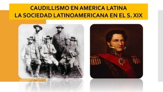 PPT CAUDILLISMO EN AMERIC LATINA S. XIX (2).pptx