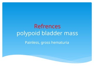 polypoid bladder mass in radiology point of view | PPTX