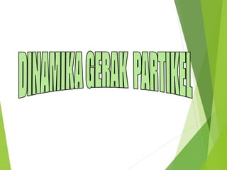 Power Point DINAMIKA GERAK PARTIKEL KLS XI.ppt