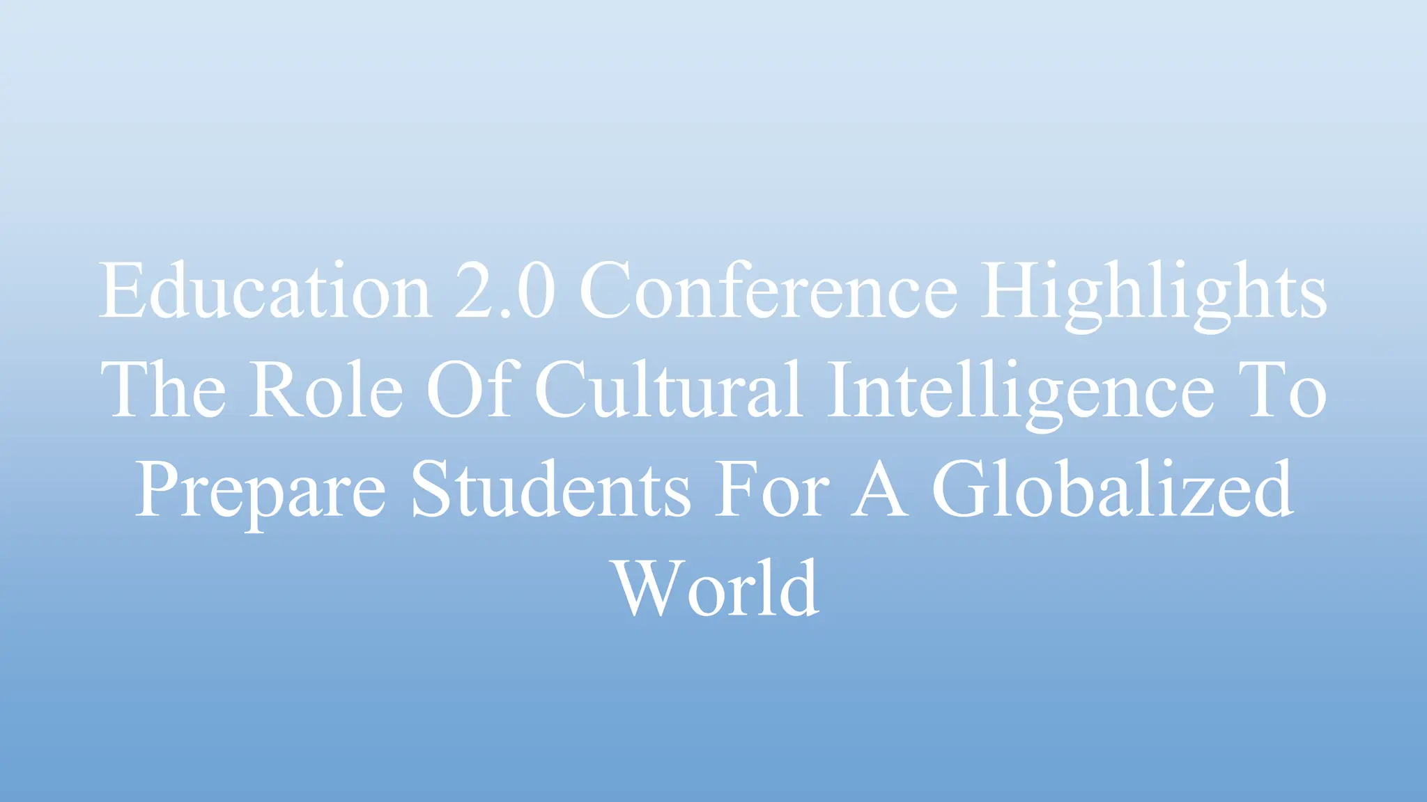 Education 2.0 Conference Highlights The Role Of Cultural Intelligence ...