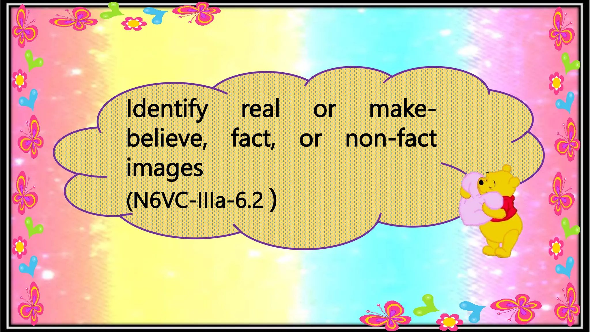 PPT ENG6 Q1 IDENTIFY REAL OR MAKE BELIEVE FACT OR NON FACT IMAGES.pptx