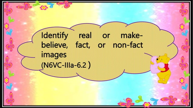 PPT ENG6 Q1 IDENTIFY REAL OR MAKE BELIEVE FACT OR NON FACT IMAGES.pptx ...