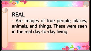 PPT ENG6 Q1 IDENTIFY REAL OR MAKE BELIEVE FACT OR NON FACT IMAGES.pptx