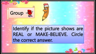 PPT ENG6 Q1 IDENTIFY REAL OR MAKE BELIEVE FACT OR NON FACT IMAGES.pptx