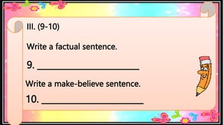 PPT ENG6 Q1 IDENTIFY REAL OR MAKE BELIEVE FACT OR NON FACT IMAGES.pptx