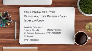 Kelompok 11 (5C), Etika Protokoler, Etika Bernegara, Etika Berbisnis Dalam Islam dan Umum | PPT