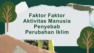 PPT FAKTOR-FAKTOR AKTIVITAS MANUSIA TERHADAP PERUBAHAN IKLIM.pptx