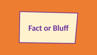 Fact or Bluff hajabqlajaioqjavslwjabakaia | PPT