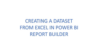 CREATING A DATASET FROM EXCEL IN POWER BI REPORT BUILDER | PPT