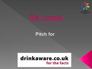 Be Loose! - campaign for the Drinkaware UK | PPT