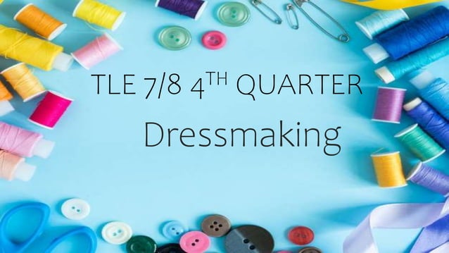 PPT for Q4 tle 7,8 dressmaking LESSON 1.2.pptx | Needlework | Arts and Crafts