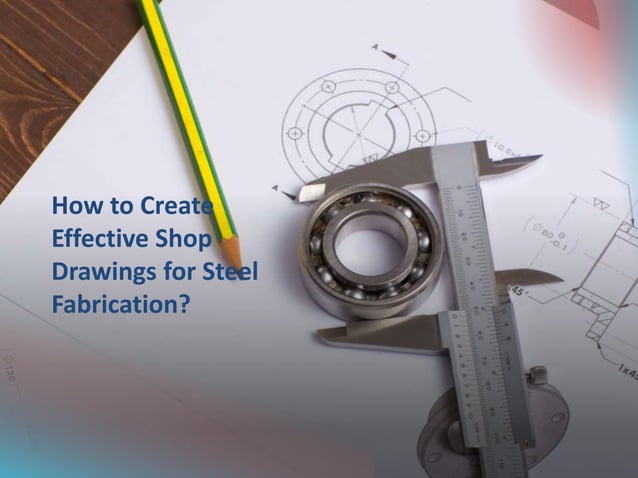 How to Create Effective Shop Drawings for Steel Fabrication | PPTX