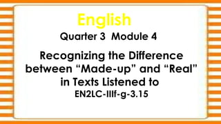 Recognizing the difference of Made-up and Real. PPT in English Q3-Week ...