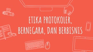 Etika Protokoler, Bernegara, dan Berbisnis | PPTX