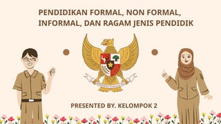 pendidikan formal, non formal, informal dan ragam jenis pendidikan | PPTX