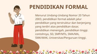 pendidikan formal, non formal, informal dan ragam jenis pendidikan | PPTX
