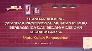 PPT KELOMPOK 2 STANDAR AUDITING BERBASIS ISA DAN BEDANYA DENGAN BERBASIS AICPA.pptx