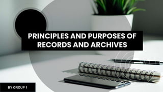 PRINCIPLES AND PURPOSES OF RECORDS AND ARCHIVES | PPTX
