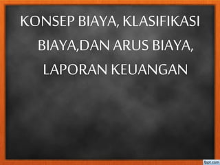 Ppt konsep,klasifikasi biaya,arus biaya,dan laporan keuangan | PPTX