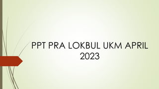 PPT LOKBUL UKM APRIL FIX.pptx