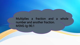 PPT MATH 5 Q1 MULTIPLIES A FRACTION AND A WHOLE NUMBER AND ANOTHER ...