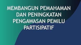 PARTISIPASI MASYARAKAT DALAM PENGAWASAN PEMILU | PPT